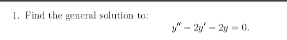Solved 1. Find the general solution to: y'' - 2y' - 2y = 0. | Chegg.com