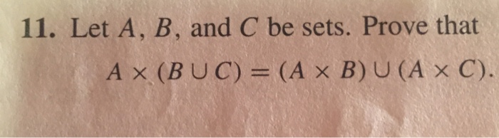 Solved 11. Let A, B, and C be sets. Prove that A x(B Union | Chegg.com