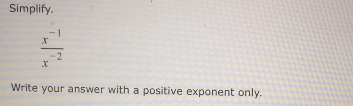 Solved Simplify. X^-1/x^-2 Write your answer with a positive | Chegg.com