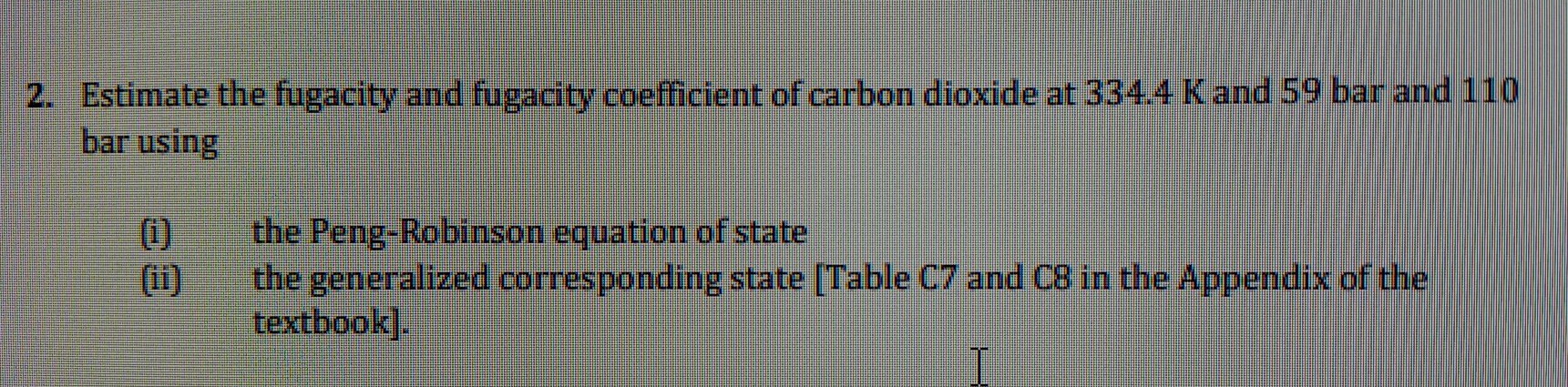 Solved 2. Estimate the fugacity and fugacity coefficient of | Chegg.com