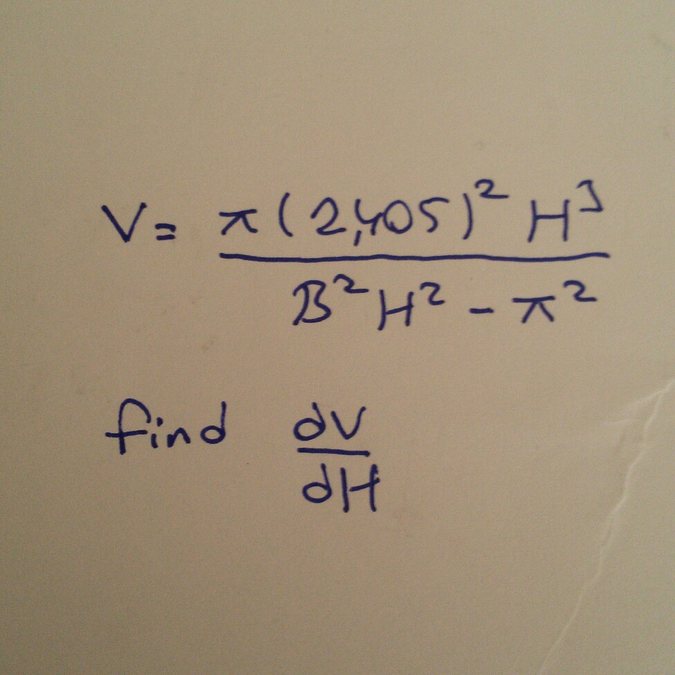 Solved V = pi (2405)^2 H^3/B^2H^2 - pi^2 find v/h | Chegg.com