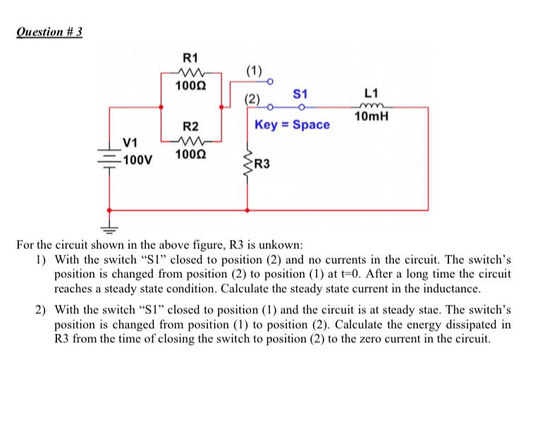 Solved Question # 3 R1 100? S1 L1 2) Key Space R3 10mH R2 V1 | Chegg.com
