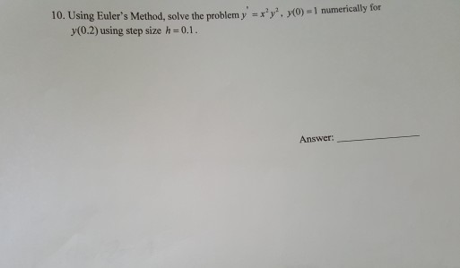 Solved Using Euler's Method, solve the problem y' = x^2 y^2, | Chegg.com