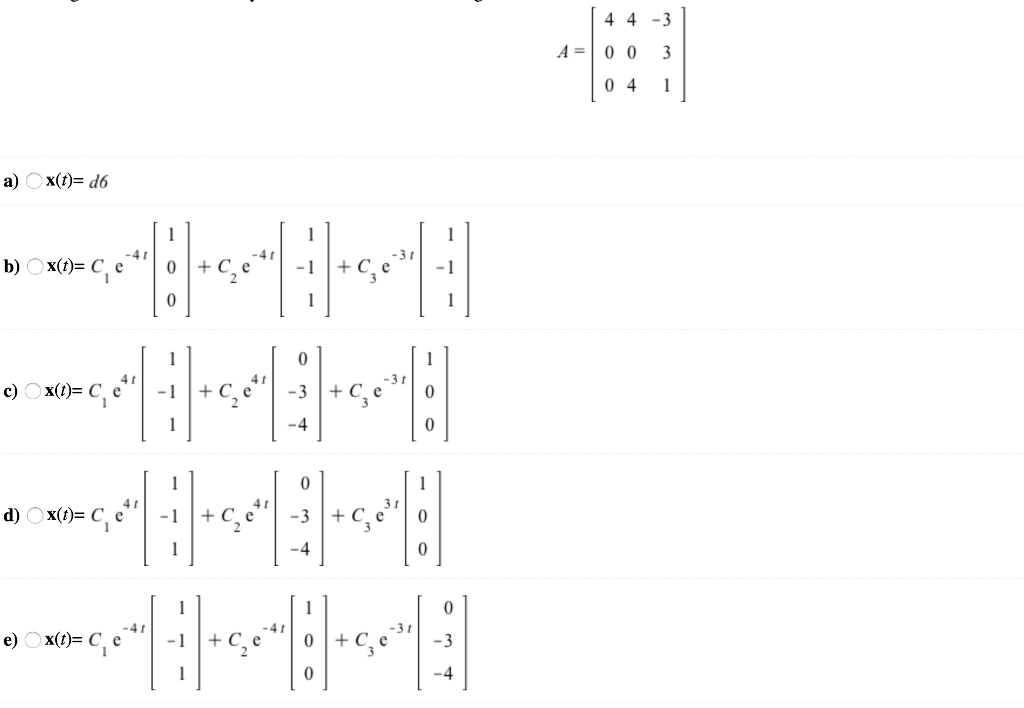 Solved 4 4 -3 A=100 0 4 1 a) x(t)= d6 Ce 4 1 4 4 . e) x(t)= | Chegg.com