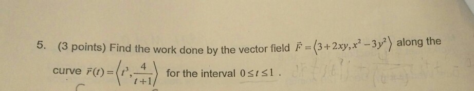 Solved 5. (3 points) Find the work done by the vector field | Chegg.com
