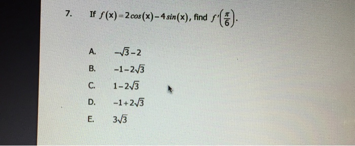 Solved If f(x) = 2 cos(x) - 4 sin(x), find f'(pi/6). A. - | Chegg.com