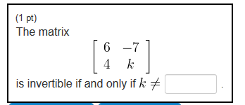 Solved (1 pt) The matrix 6 -7 is invertible if and only if k | Chegg.com