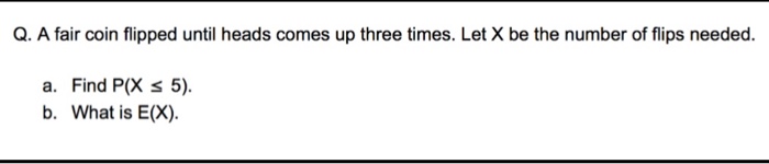 Solved A fair coin flipped until heads comes up three times. | Chegg.com
