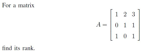 Solved For a matrix A = [1 0 1 2 1 0 3 1 1] find its rank. | Chegg.com
