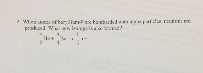 Solved 2. When atoms of beryllium-9 are bombarded with alpha | Chegg.com