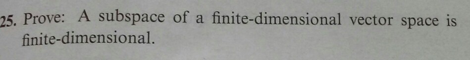 Solved 25. Prove: A subspace of a finite-dimensional vector | Chegg.com