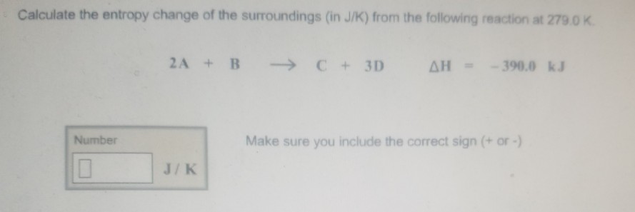 Solved Calculate the entropy change of the surroundings (in | Chegg.com