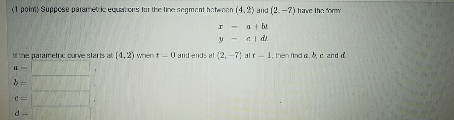 Solved (1 point) Write the parametric equations x = 4t-1, y | Chegg.com Solved (1 point) Write the parametric equations x = 4t-1, y | Chegg.com