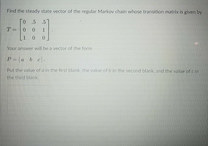 Solved Find the steady state vector of the regular Markov | Chegg.com