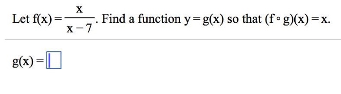 Solved Let f(x) = x/x - 7. Find a function y = g(x) so that | Chegg.com