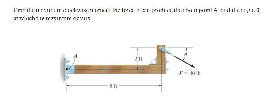 Solved Find the maximum clockwise moment the force F can | Chegg.com