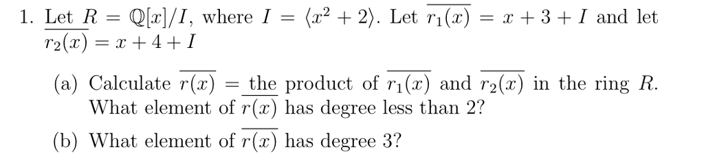 Solved 1. Let R = Q[x]/1, where 1-(z2 +2). Let ri(x) = x + | Chegg.com