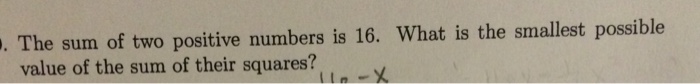 Solved The sum of two positive numbers is 16. What is the | Chegg.com