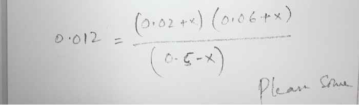 Solved 0.012 = (0.02 +x)(0.06 + x)/(0.5 - x) | Chegg.com