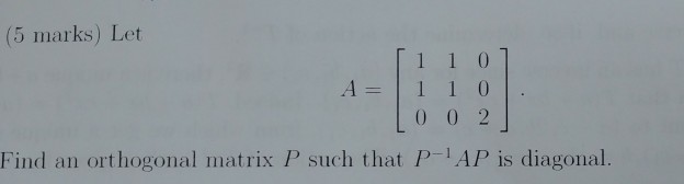 Solved (5 marks) Let A 1 1 0 Find an orthogonal matrix P | Chegg.com