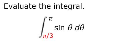 Solved Evaluate the integral Integral pi/3 to pi sin theta d | Chegg.com
