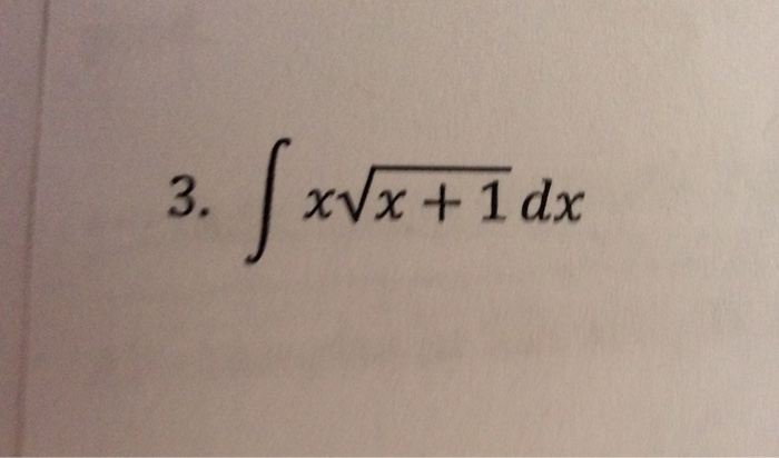 Solved Integral x squareroot x + 1 dx | Chegg.com