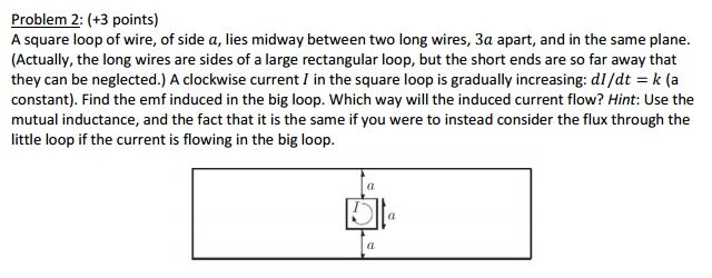 Solved A square loop of wire, of side a, lies midway between | Chegg.com