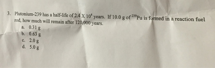 Solved Plutonium-239 has a half-life of 2.4 times 10^4 | Chegg.com
