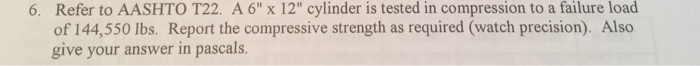 Solved Refer to AASHTO T22. A 6" times 12" cylinder is | Chegg.com
