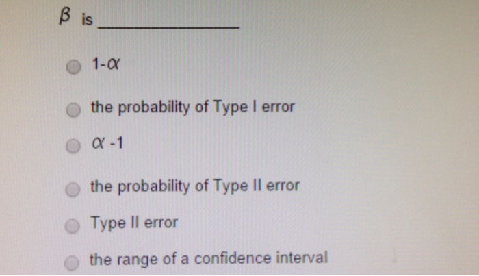 Solved Beta is ___________ 1 - alpha the probability of | Chegg.com