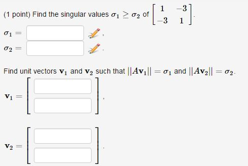 Solved Find the singular values sigma_1 > sigma_2 of [1 -3 | Chegg.com