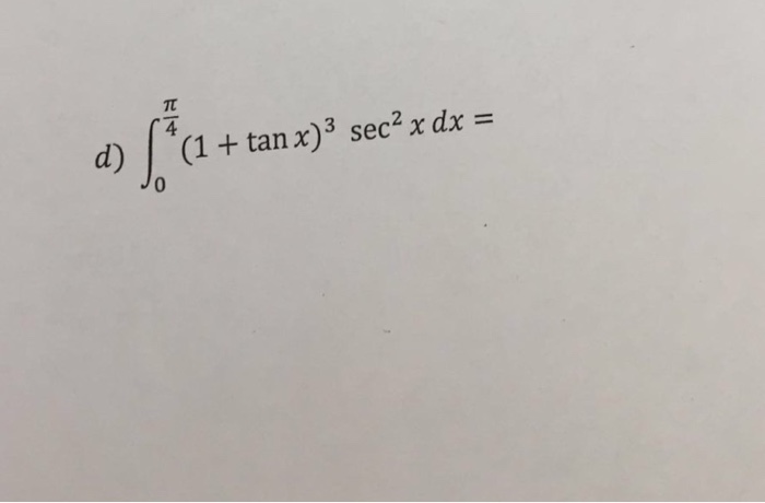 Solved integral_0^pi/4 (1 + tan x)^3 sec^2 x dx = | Chegg.com