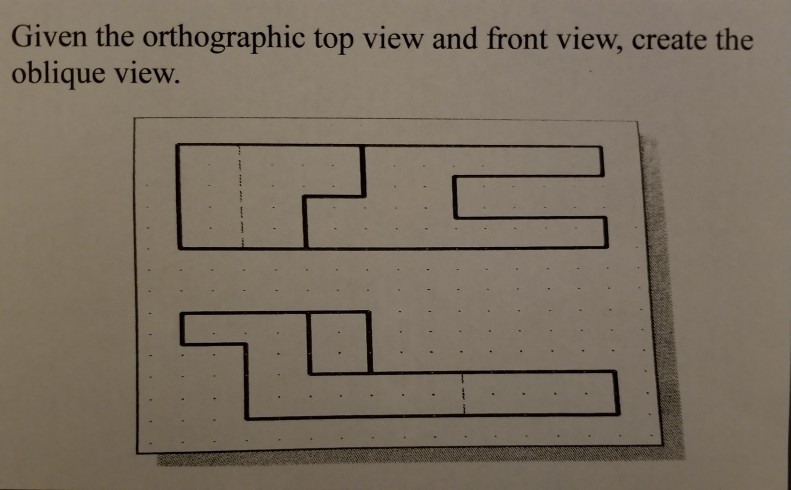 Solved Given the orthographic top view and front view, | Chegg.com