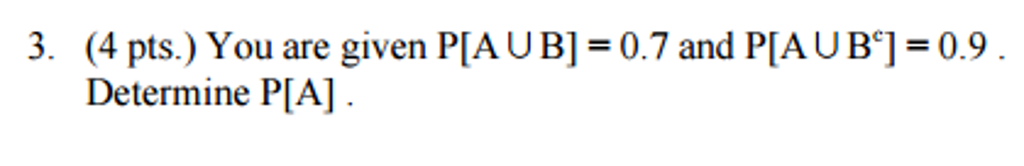 Solved You are given P[A union B] = 0.7 and P[A union B^c] = | Chegg.com