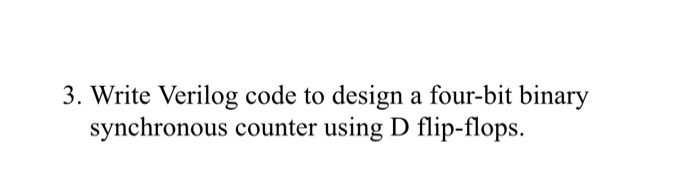 Solved Write Verilog Code To Design A Four Bit Binary 7688
