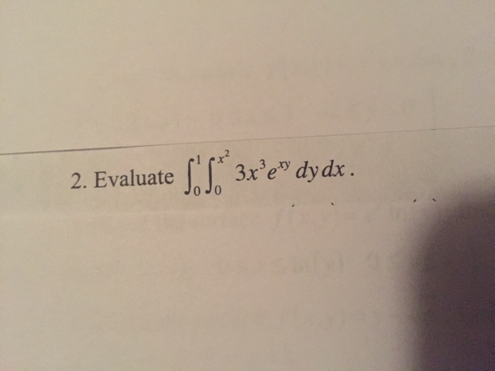 Solved Evaluate Integral^1_0 Integral^x^2_0 3x^3 e^xy dy dx. | Chegg.com