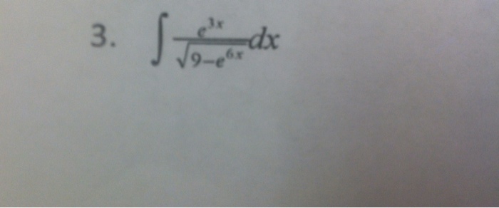 Solved 3. Integral e^3x/root 9 - e^6x dx | Chegg.com