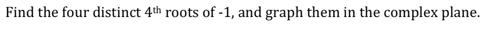 Solved Find the four distinct 4th roots of -1, and graph | Chegg.com