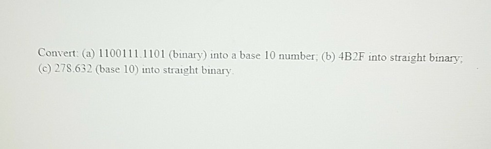 Solved Convert: (a) 1100111.1101 (binary) into a base 10 | Chegg.com