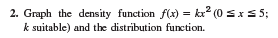 Solved 2. Graph the density function f(x)=kx2 (0sxs5; k | Chegg.com