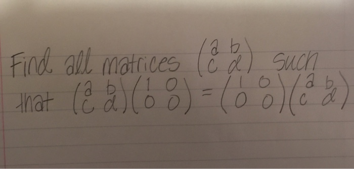 Solved Find all matrices (a c b d) such that (a c b d) (1 | Chegg.com