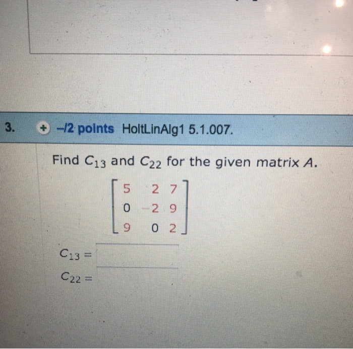 Solved Find C_13 and C_22 for the given matrix A. [5 2 7 0 | Chegg.com