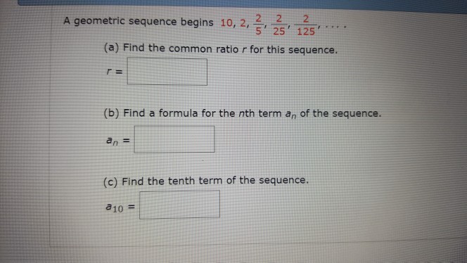 Solved A geometric sequence begins 10, 2 , 25, 125 (a) Find | Chegg.com