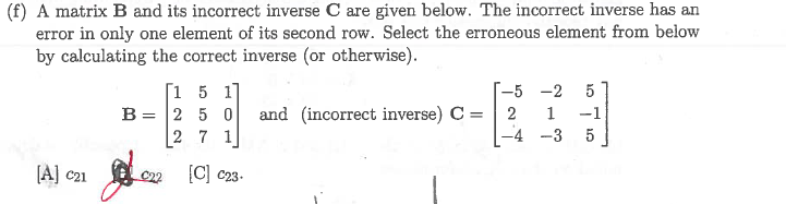 Solved (f) A matrix B and its incorrect inverse C are given | Chegg.com