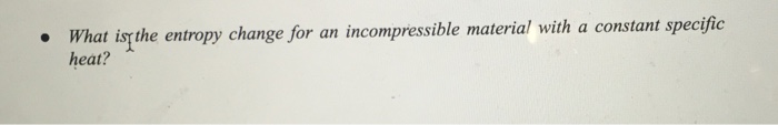 Solved What is the entropy change for an incompressible | Chegg.com