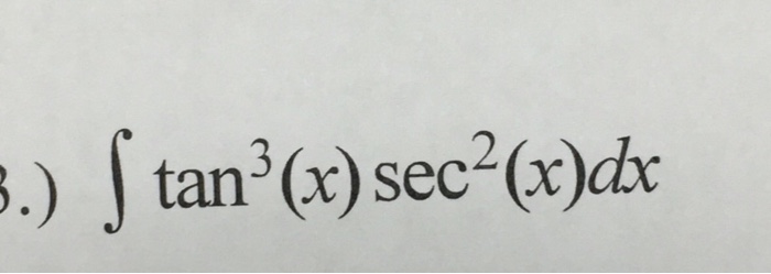 Solved Integral tan^3 (x) sec^2 (x)dx | Chegg.com