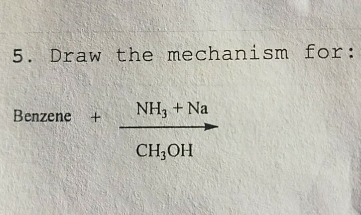 Solved 5. Draw the mechanism for: Benzene +NH3 t Na CH3OH | Chegg.com