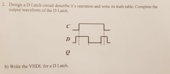 Solved 2. Design a D Latch circuit describe it's operation | Chegg.com
