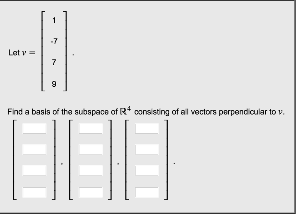 Solved Let v = [1 -7 7 9]. Find a basis of the subspace | Chegg.com