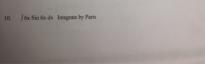 Solved 10. f6x Sin 6x dx Integrate by Parts | Chegg.com